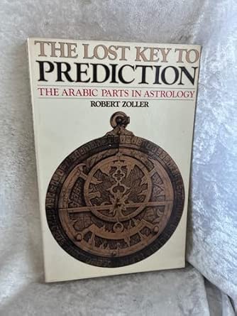 The Lost Key to Prediction: The Arabic Parts in Astrology: Zoller ...