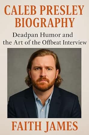 CALEB PRESLEY: Deadpan Humor and the Art of the Offbeat Interview eBook ...
