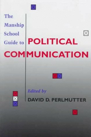 The Manship School Guide to Political Communication: Perlmutter, David ...