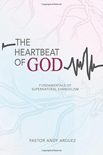The Heartbeat of God: Fundamentals of Supernatural Evangelism: Arguez ...