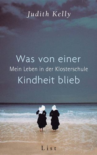 Was von einer Kindheit blieb: Mein Leben in der Klosterschule : Kelly ...