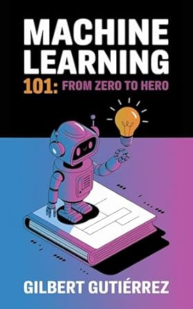 Machine Learning 101: From Zero to Hero (AI from Scratch : Step-by-Step ...