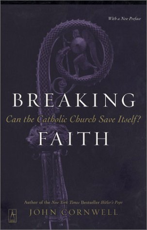 Breaking Faith: Can the Catholic Church Save Itself?: Cornwell, John ...