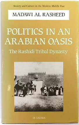 Politics in an Arabian Oasis: The Rashidi Tribal Dynasty (Society and ...
