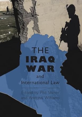 The Iraq War and International Law : Shiner, Philip, Williams, Andrew ...