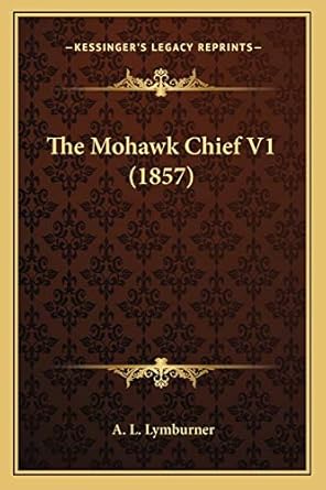 Amazon.com: The Mohawk Chief V1 (1857): 9781165102839: Lymburner, A L ...