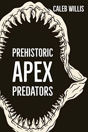 Prehistoric Apex Predators: Willis, Caleb: 9781790862474: Amazon.com: Books