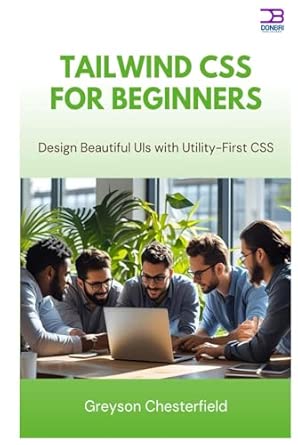 Tailwind CSS for Beginner: Design Beautiful UIs with Utility-First CSS: Chesterfield, Greyson ...