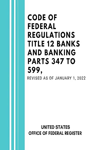 Code of Federal Regulations Title 12 Banks and Banking Parts 347 to 599 ...