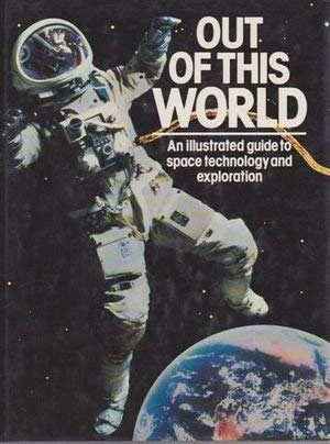 Out of This World: An Illustrated Guide to Space Technology and ...