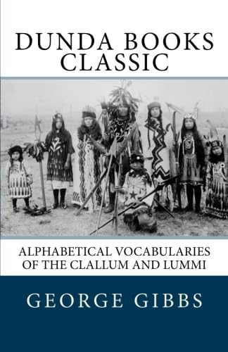 Alphabetical Vocabularies of the Clallum and Lummi: Gibbs, George ...