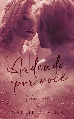 Ardendo Por Você (Indomáveis 1) eBook : Oliveira, Catiele: Amazon.com.br: Loja Kindle