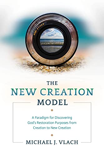 The New Creation Model: A Paradigm for Discovering God's Restoration ...