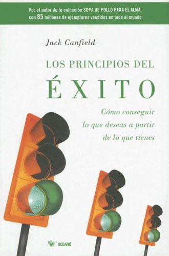 Los Principios del Exito: Como Conseguir Lo Que Deseas A Partir de Lo ...