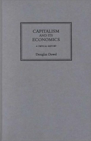 Capitalism and Its Economics: A Critical History: Dowd, Douglas ...