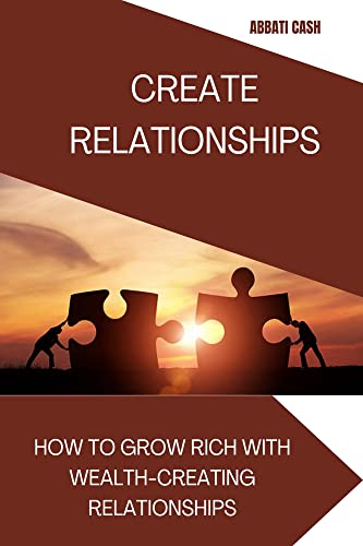 create relationships: how to grow with wealth-creating relationships ...