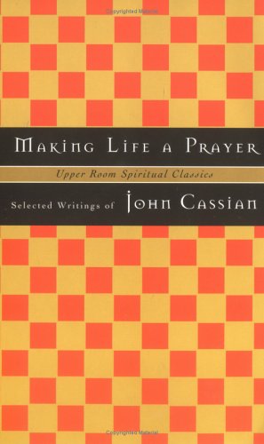 Making Life a Prayer : Selected Writings of John Cassian (Upper Room ...