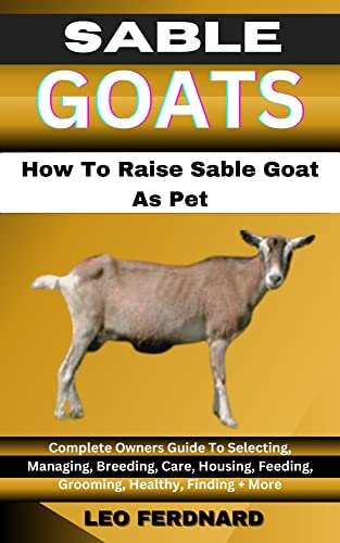 SABLE GOAT How To Raise Sable Goat As Pet : Complete Owners Guide To ...