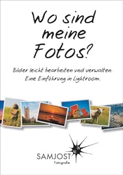 Wo sind meine Fotos? Bilder leicht bearbeiten und verwalten. Eine Einführung in Lightroom 4 ...
