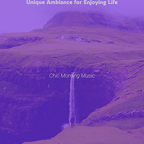 Unique Ambiance for Enjoying Life by Chic Morning Music on Amazon Prime ...