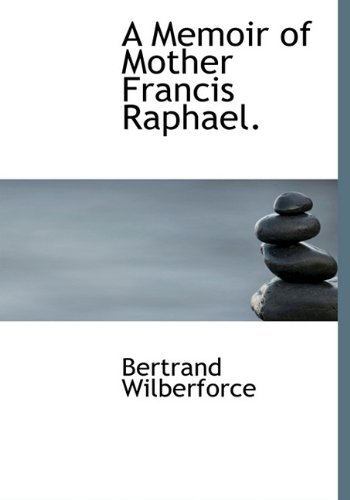 A Memoir of Mother Francis Raphael.: Wilberforce, Bertrand ...