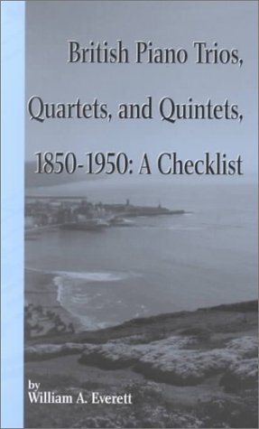 British Piano Trios, Quartets, and Quintets, 1850-1950: A Checklist ...
