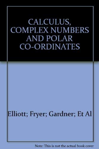 Calculus, Complex Numbers And Polar Co Ordinates: Harold Elliott ...