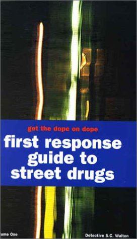 Get the Dope on Dope: First Response Guide to Street Drugs, Volume 1: ...