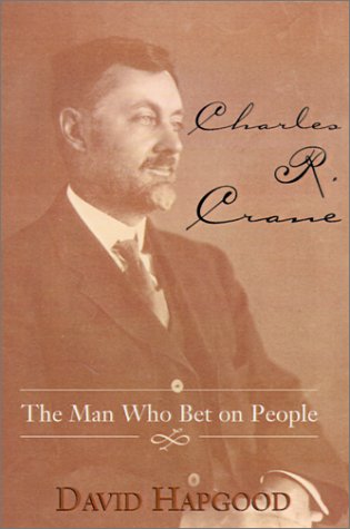 Charles R. Crane: The Man Who Bet on People: Hapgood, David ...