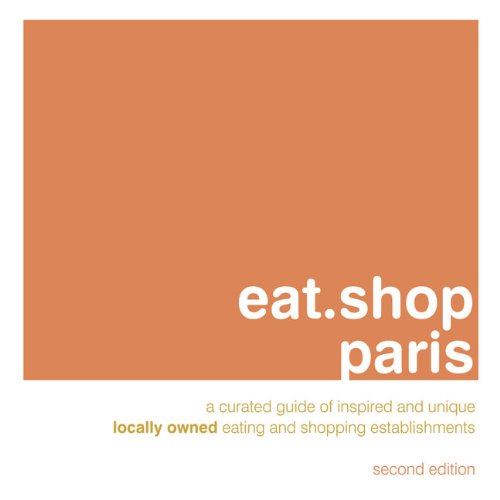 Eat.Shop Paris: An Encapsulated View of the Most Interesting, Inspired ...