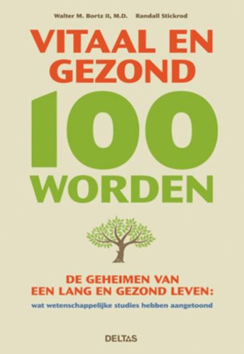 Vitaal en gezond 100 worden: de geheimen van een lang en gezond leven ...