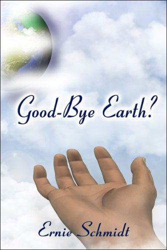 Good-Bye Earth?: Schmidt, Ernie: 9781604412741: Amazon.com: Books