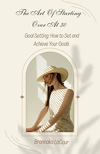 The Art Of Starting Over At 30: Goal Setting: How to Set and Achieve ...