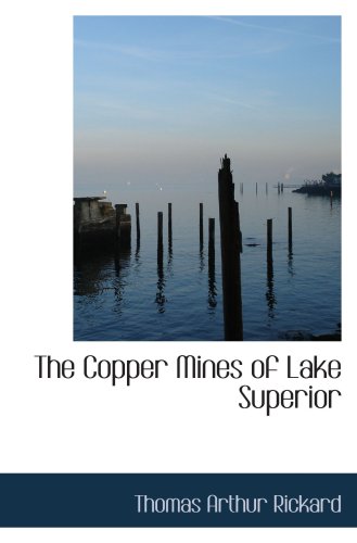 The Copper Mines of Lake Superior: Rickard, Thomas Arthur ...