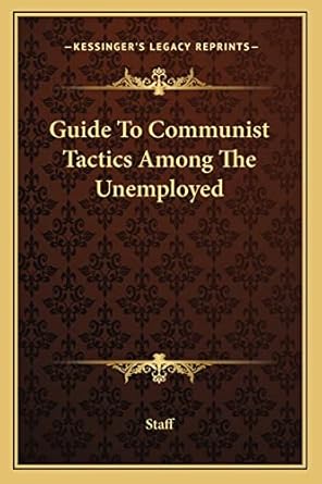 Guide To Communist Tactics Among The Unemployed: Staff: 9781162989914 ...