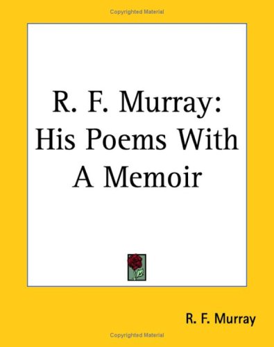 R. F. Murray: His Poems With A Memoir: Murray, R. F.: 9781419143748 ...