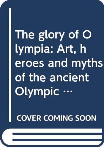 The glory of Olympia: Art, heroes and myths of the ancient Olympic ...