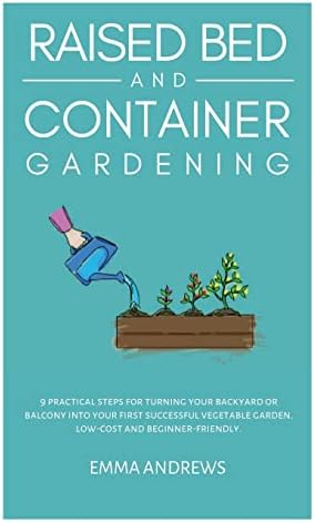 Raised Bed and Container Gardening: 9 Practical Steps For Turning Your ...