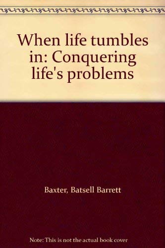 When life tumbles in: Conquering life's problems: Baxter, Batsell ...