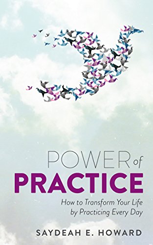 Power of Practice: How to Transform Your Life By Practicing Every Day ...