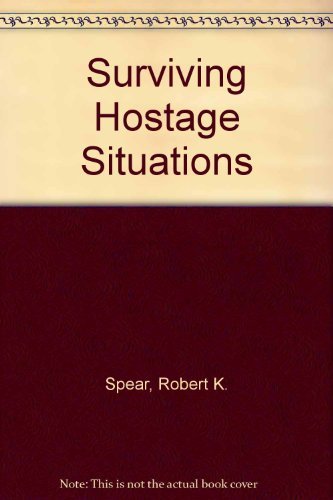Surviving Hostage Situations: Spear, Robert K., Moak, D. Michael ...