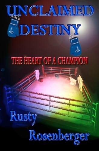 Unclaimed Destiny: The Heart of a Champion: Rosenberger, Rusty ...