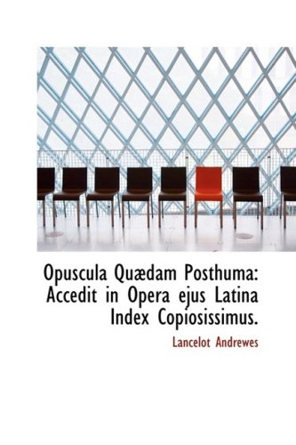 Opuscula Quaedam Posthuma: Accedit in Opera Ejus Latina Index ...