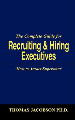 The Complete Guide for Recruiting and Hiring Executives: Jacobson ...