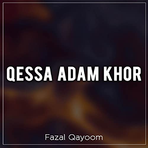 Play Qessa Adam Khor by Fazal Qayoom on Amazon Music