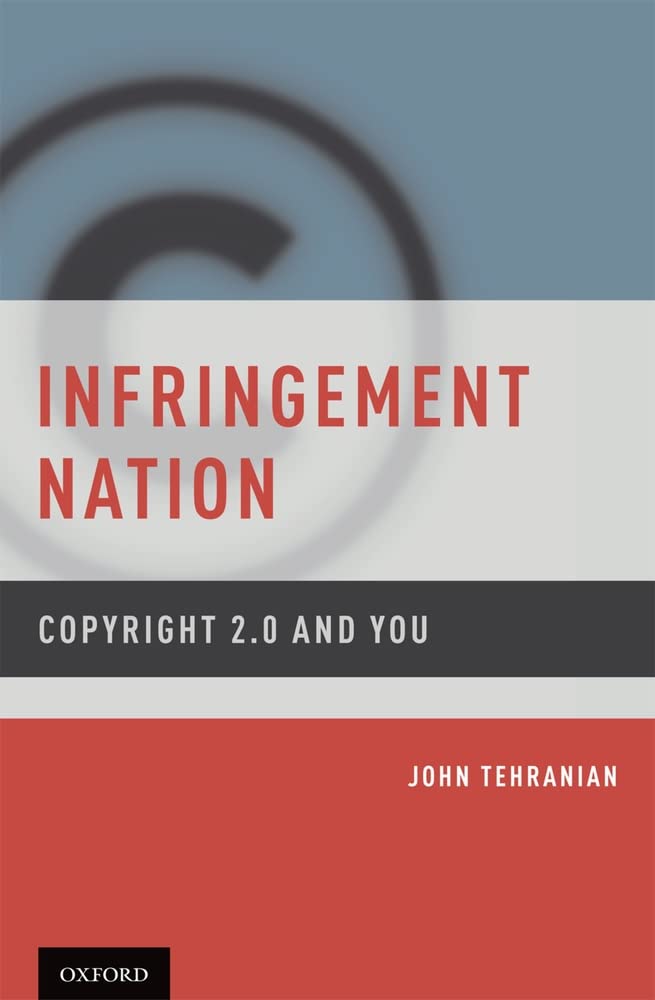 Infringement Nation: Copyright 2.0 and You: Tehranian, John ...