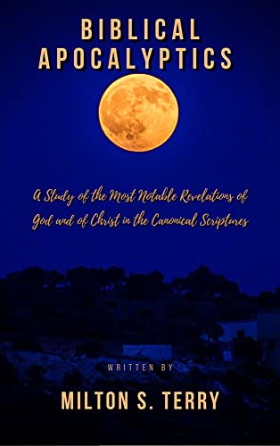 Biblical Apocalyptics : A study of the most notable Revelations of God ...
