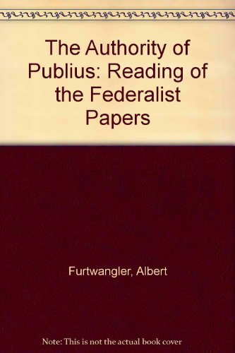 The Authority of Publius: A Reading of the Federalist Papers ...