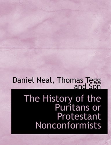 The History of the Puritans or Protestant Nonconformists: Neal, Daniel ...