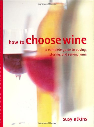 How to Choose Wine: A Complete Guide to Buying, Storing and Serving Wine (Mitchell Beazley Wine ...